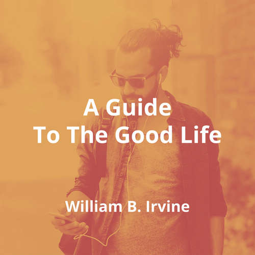 A Guide To The Good Life by William B. Irvine - Summary | Reading.FM
