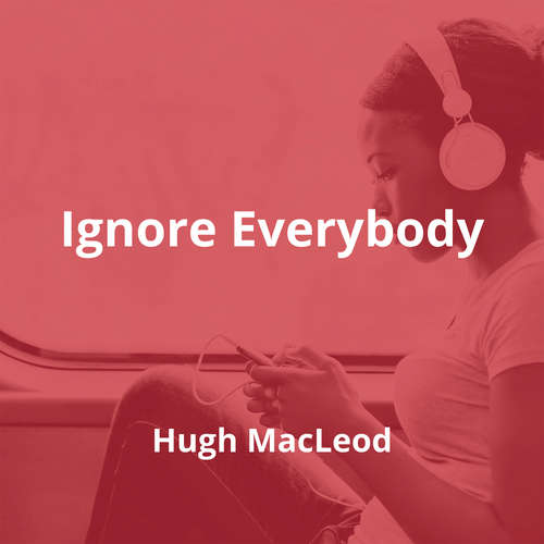 Ignore Everybody by Hugh MacLeod - Summary | Reading.FM