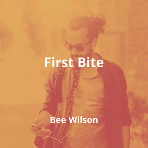 First Bite by Bee Wilson - Summary | Reading.FM