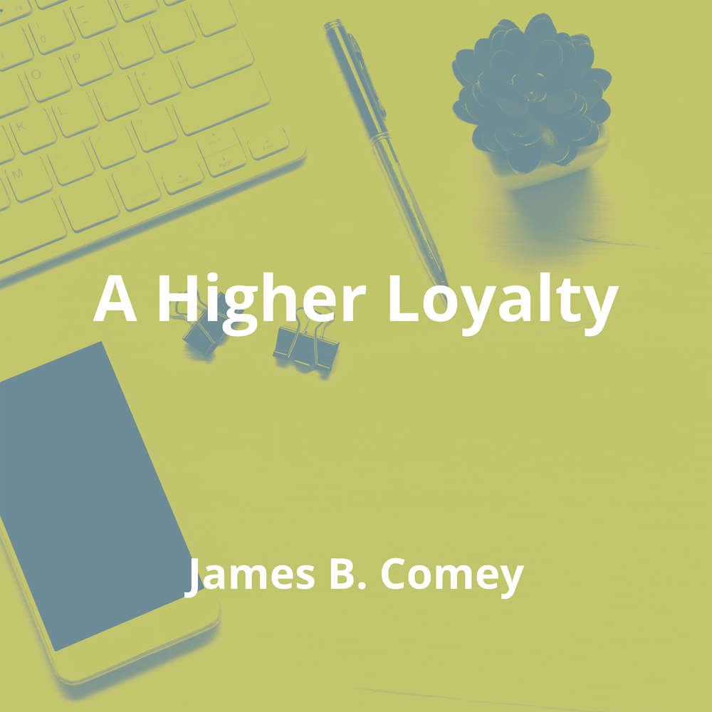 A Higher Loyalty by James B. Comey - Summary | Reading.FM