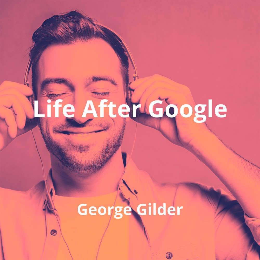 Life After Google by George Gilder - Summary | Reading.FM