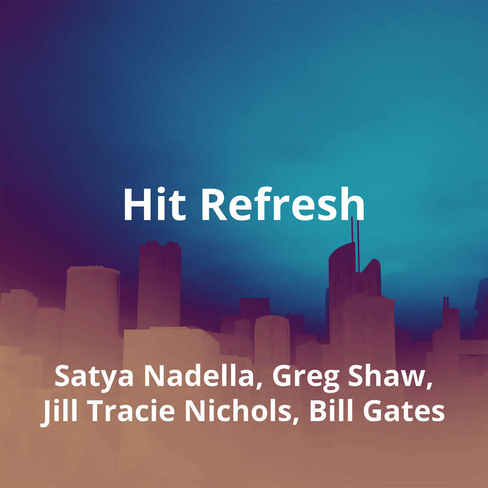 Hit Refresh by Satya Nadella, Greg Shaw, Jill Tracie Nichols, Bill ...