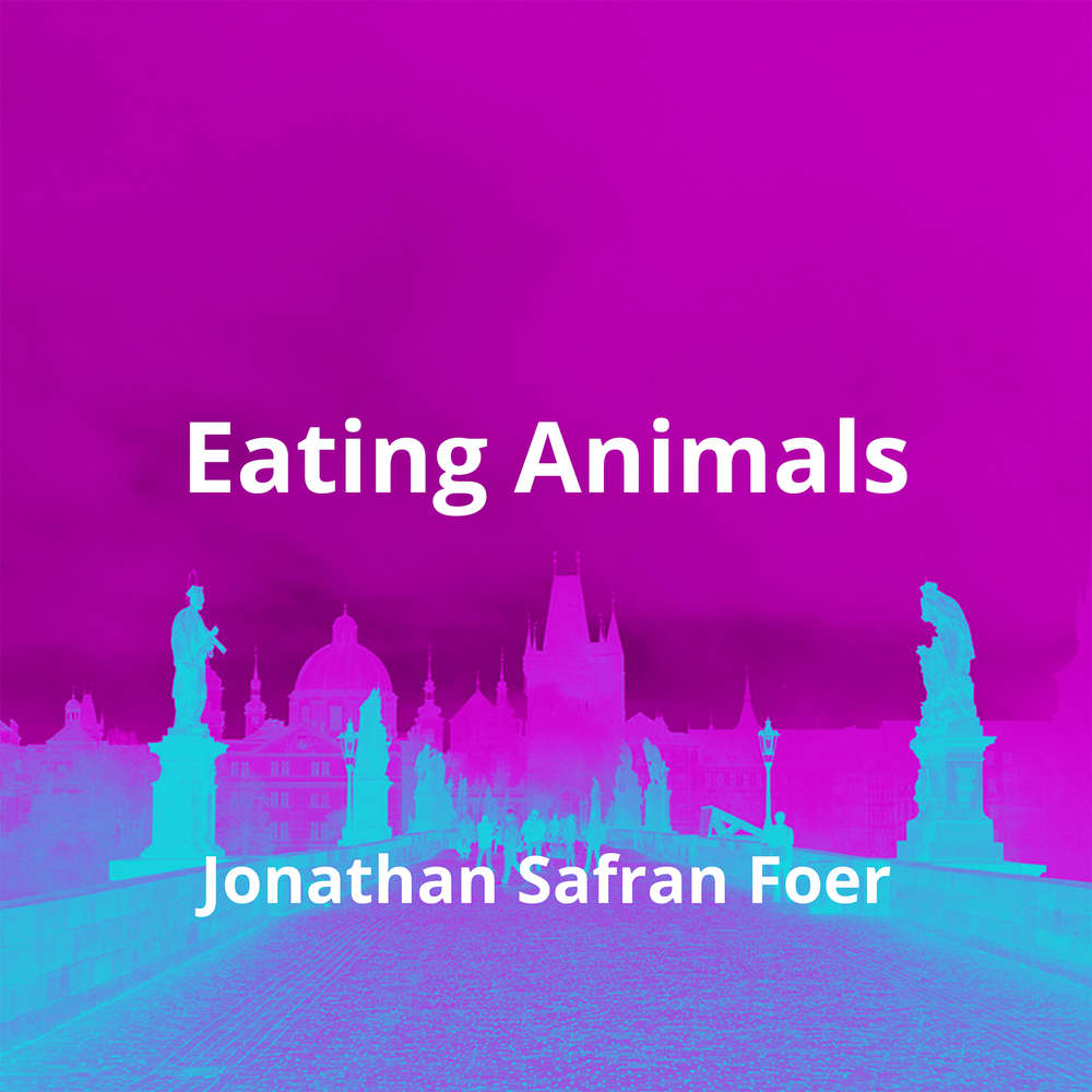 Eating Animals by Jonathan Safran Foer - Summary | Reading.FM