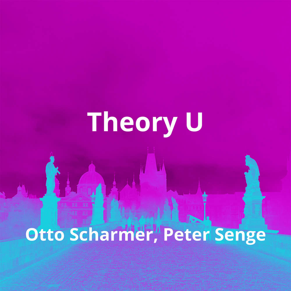 Theory U by Otto Scharmer, Peter Senge - Summary | Reading.FM