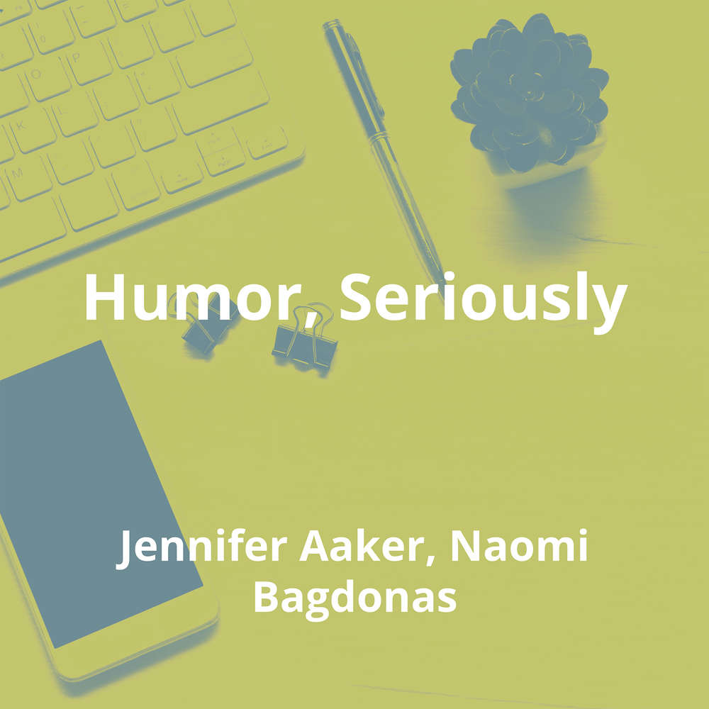 Humor, Seriously by Jennifer Aaker, Naomi Bagdonas - Summary | Reading.FM