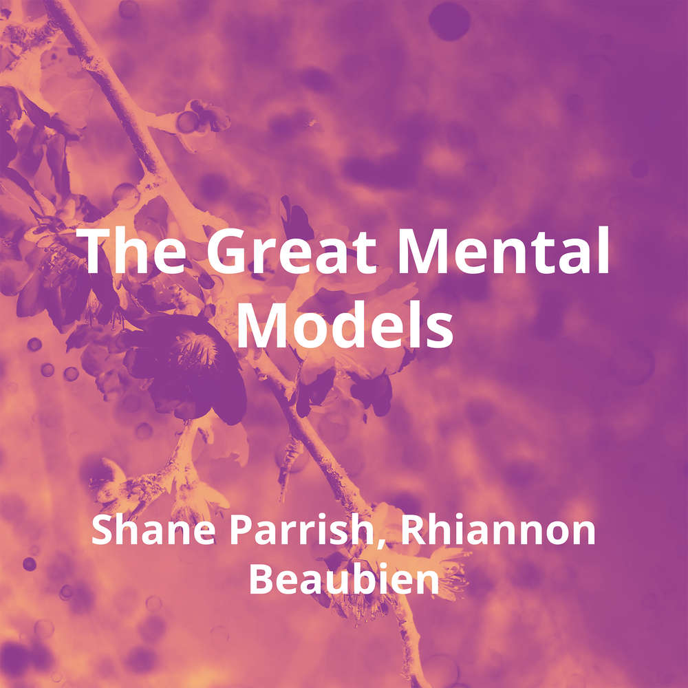 The Great Mental Models by Shane Parrish, Rhiannon Beaubien - Summary ...
