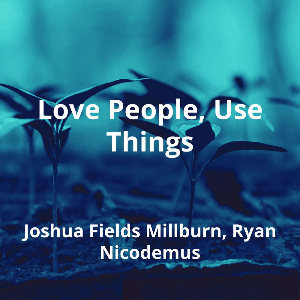 Love People, Use Things by Joshua Fields Millburn, Ryan Nicodemus ...