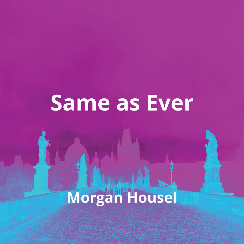 Same as Ever by Morgan Housel - Summary | Reading.FM
