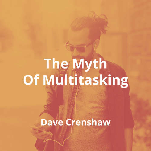 The Myth Of Multitasking by Dave Crenshaw - Summary | Reading.FM